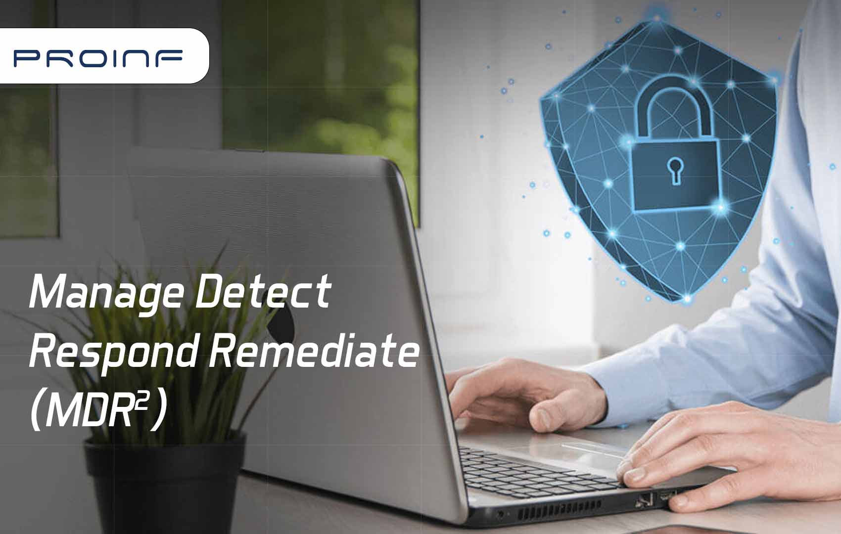 Manage Detect Respond Remediate (MDR2) Services | ProInf Inc
